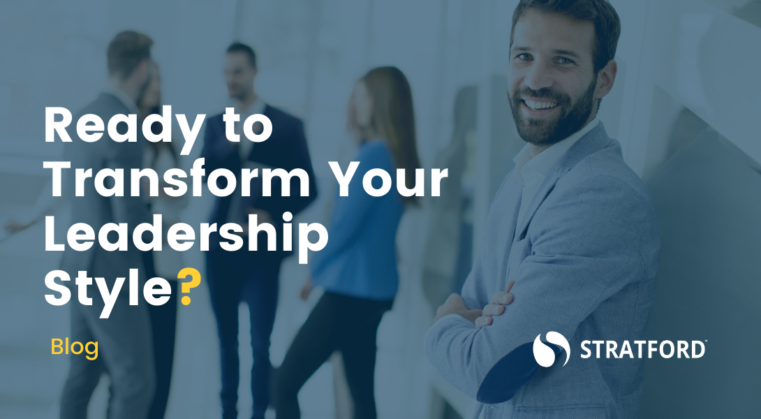 Ready to Transform your Leadership Style? - Stratford Group Ltd.